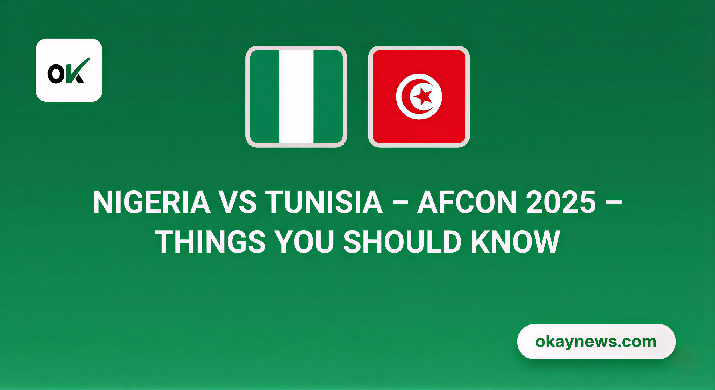 Nigeria vs Tunisia – AFCON 2025 – Things You Should Know • Okay News